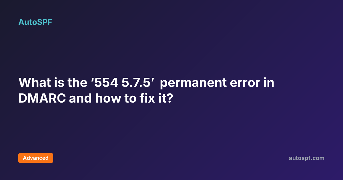 What is the ‘554 5.7.5’ permanent error in DMARC and how to fix it ...