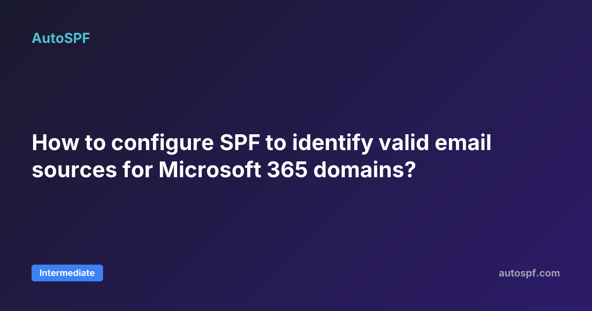 How to configure SPF to identify valid email sources for Microsoft 365 ...