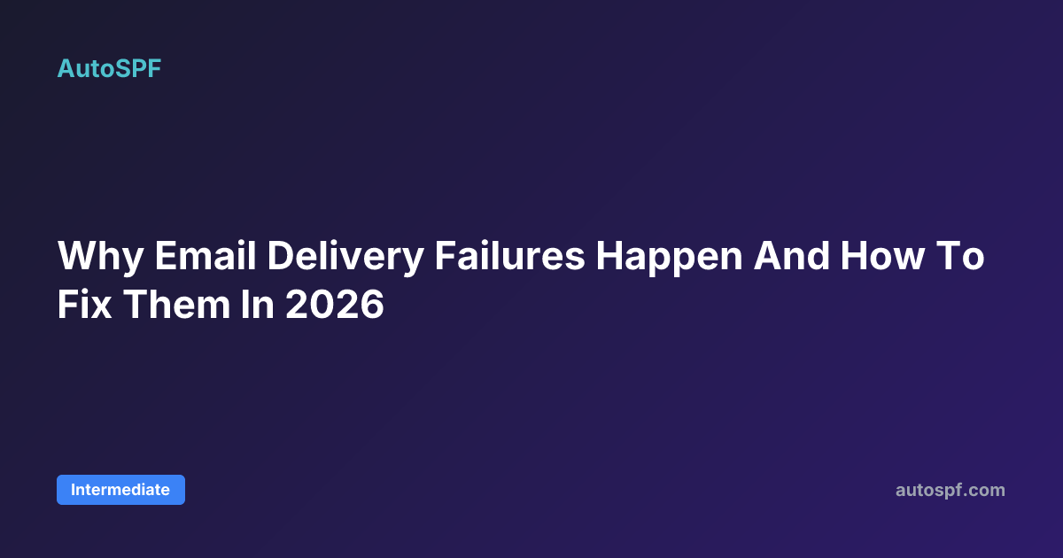 Why Email Delivery Failures Happen And How To Fix Them In 2026 | AutoSPF
