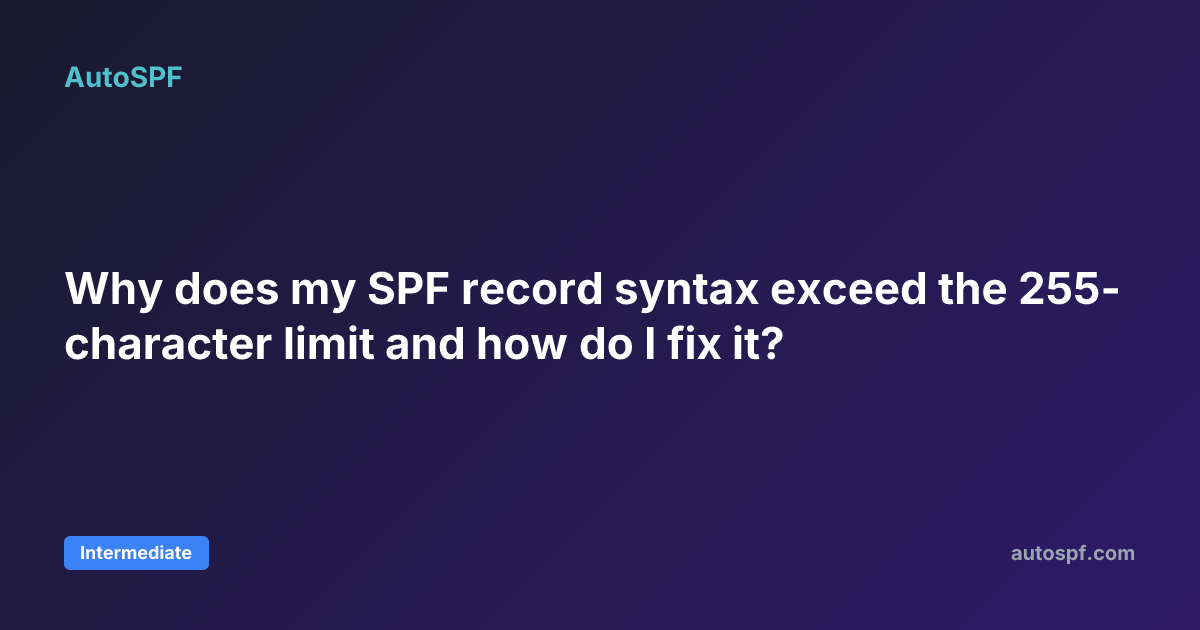 Why does my SPF record syntax exceed the 255-character limit and how do ...